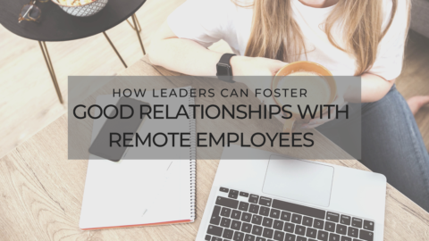 How Leaders Can Foster Good Relationships With Remote Employees ...